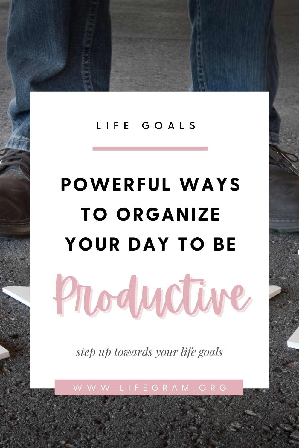 How To Organize Your Day For Stepping Up Towards Your Goals